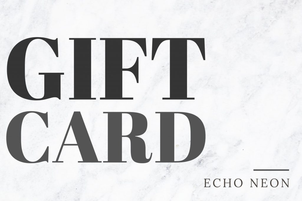 Echo Neon Gift Card - A Great Gift for Anyone - Echo Neon Studio